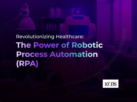 Revolutionizing Healthcare The Power Of Robotic Process Automation Rpa 10xds