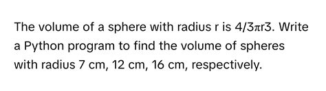 Solved The Volume Of A Sphere With Radius R Is 43πr3 Write A Python Program To Find The