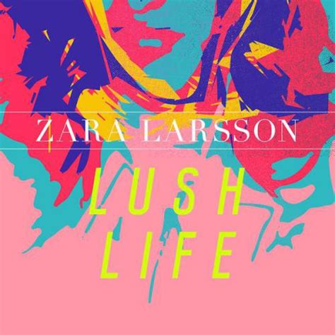 Zara Larsson Lush Life Dalszöveg Magyar Fordítása Magyar Dalszoveghu