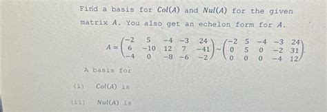 Solved Find A Basis For Col A And Nul A For The Given Chegg Com