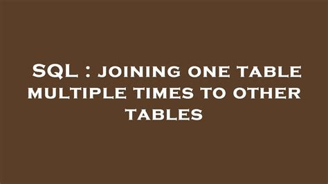Sql Joining One Table Multiple Times To Other Tables Youtube