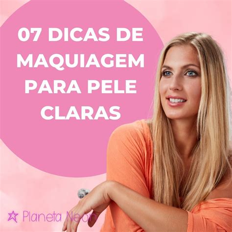 07 Dicas Incríveis De Maquiagem Para Pele Claras 2021