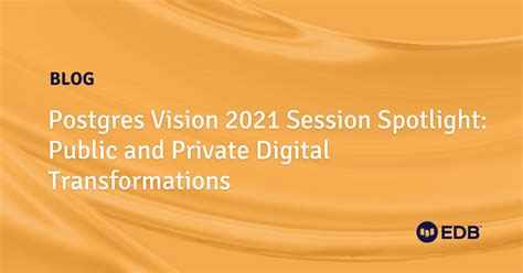 Postgres Vision 2021 Session Spotlight Public And Private Digital