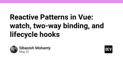 Reactive Patterns In Vue Watch Two Way Binding And Lifecycle Hooks Dev Community