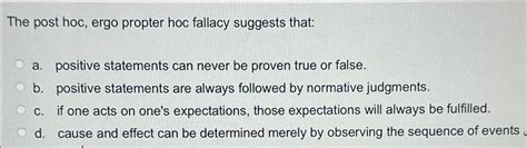 Solved The Post Hoc Ergo Propter Hoc Fallacy Suggests