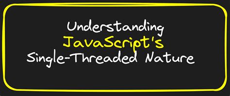 understanding javascript s single threaded nature dev community