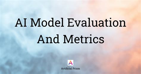 Ai Model Evaluation And Metrics