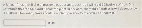 Solved A Farmer Finds That If She Plants 90 ﻿trees Per Acre