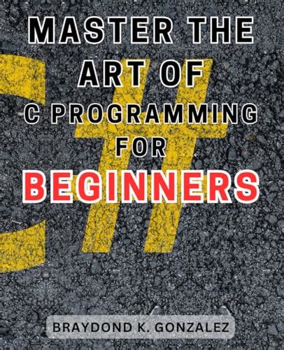 Master The Art Of C Programming For Beginners Learn The Essential