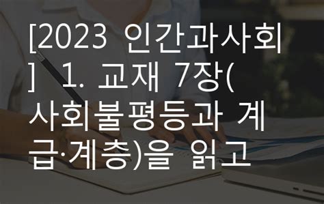 2023 인간과사회 1 교재 7장사회불평등과 계급·계층을 읽고 참고하여 우리 사회의 불평등 문제 중 하나를 선택해 묘사하고 2 교재 3장사회를 바라보는 관점들