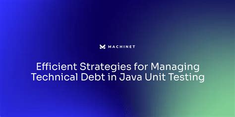 Efficient Strategies For Managing Technical Debt In Java Unit Testing Machinets Blog