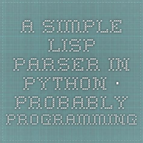 A Simple Lisp Parser In Python Probably Programming