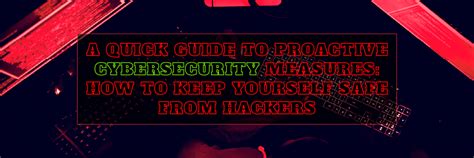 A Quick Guide To Proactive Cybersecurity Measures