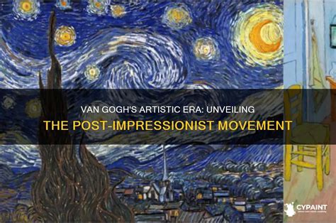 Van Goghs Artistic Era Unveiling The Post Impressionist Movement