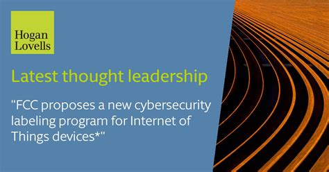 Fcc Proposes A New Cybersecurity Labeling Program For Internet Of Things Devices Laurie