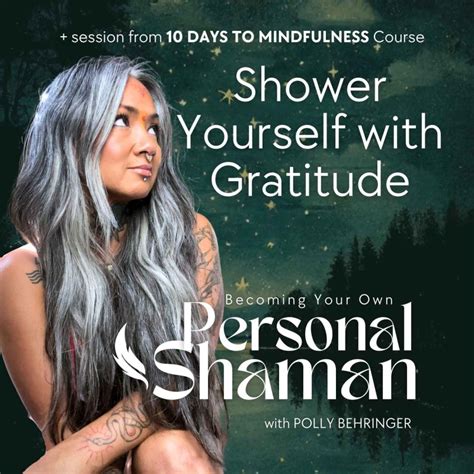 Shower Yourself With Gratitude From The 10 Days To Mindfulness Course… Polly Behringer