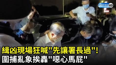 緝凶現場狂喊「先讓署長過」！ 圍捕亂象挨轟：噁心馬屁 Chinatimes Youtube