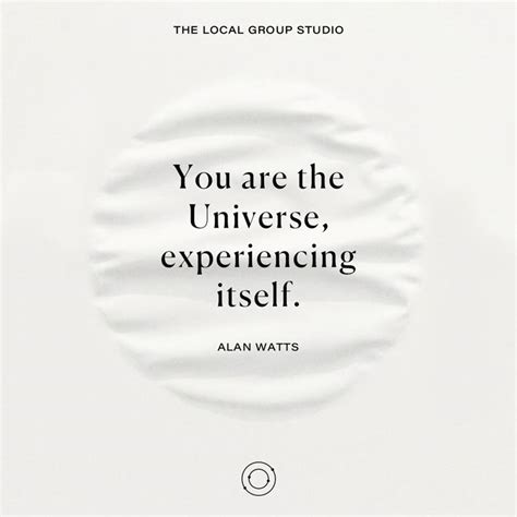 You Are The Universe Experiencing Itself Alan Watts Quote On