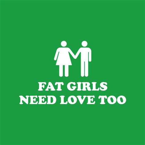 Funny T Shirt Fat Girls Need Love Too Printo