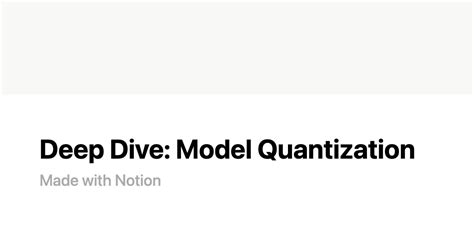 Deep Dive Model Quantization Notion Aman Neelappa