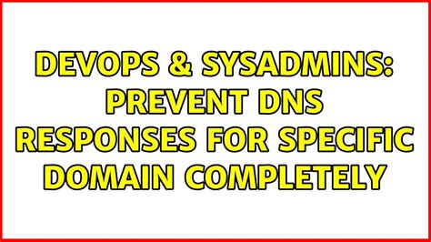 Devops And Sysadmins Prevent Dns Responses For Specific Domain Completely 2 Solutions Youtube