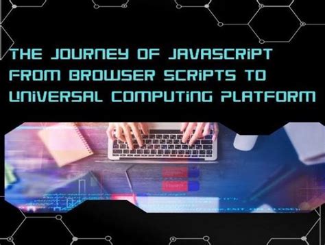 The Journey Of Javascript From Browser Scripts To Universal Computing