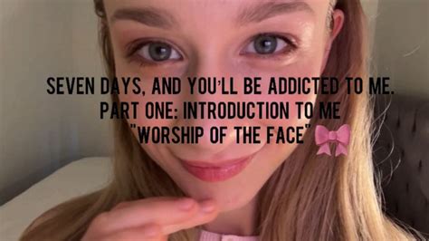 Seven Days And You Ll Be Addicted Part One Introduction Worship Of The Face NancyBrut