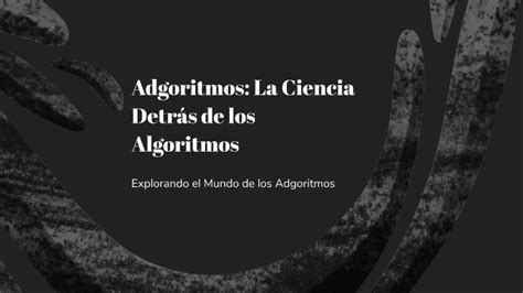 Adgoritmos La Ciencia Detrás De Los Algoritmos By Diana Pelegrino On Prezi