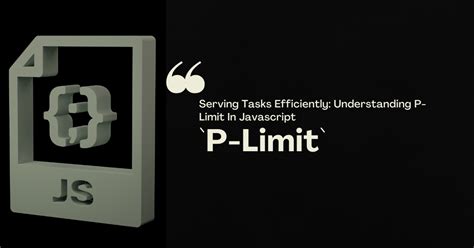 Serving Tasks Efficiently Understanding P Limit In Javascript By