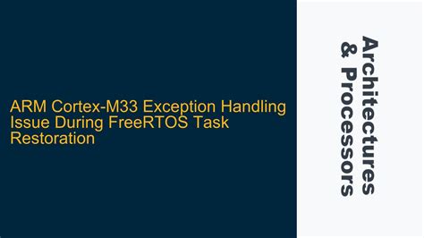 Arm Cortex M33 Exception Handling Issue During Freertos Task Restoration System On Chips
