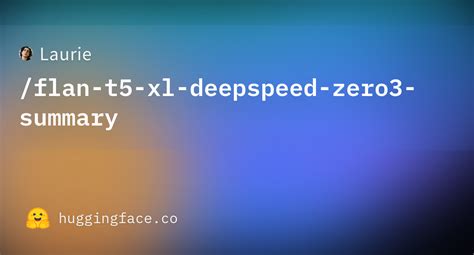 Laurieflan T5 Xl Deepspeed Zero3 Summary At Main