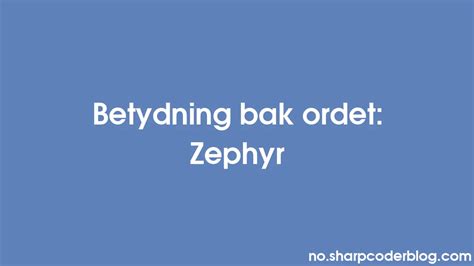 Betydning Bak Ordet Zephyr Sharp Coder Blog Betydning Bak Ordet Zephyr Sharp Coder Blog