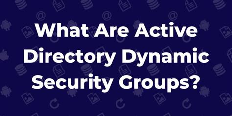 What Are Active Directory Dynamic Security Groups