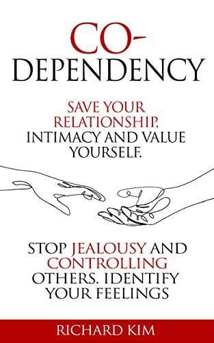Codependency Save Your Relationship Intimacy And Value Yourself Stop Jealousy And Controlling