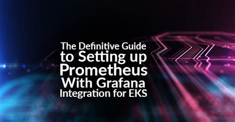 Definitive Guide To Set Up Prometheus With Grafana Integration For Eks