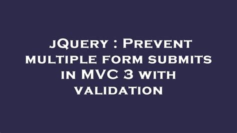 Jquery Prevent Multiple Form Submits In Mvc 3 With Validation Youtube