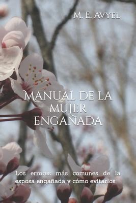 Manual De La Mujer Engaada Los Errores M S Comunes De La Esposa Engaada Y C Mo Evitarlos By M