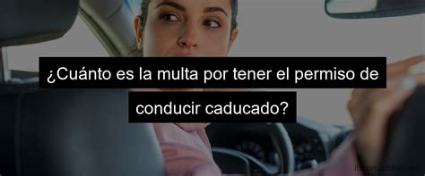 Qu Hacer Si Ha Caducado La Vigencia De Su Permiso Y Quiere Seguir Conduciendo Twalcom