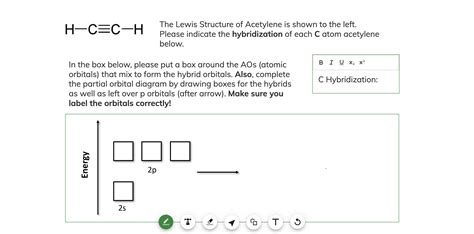 Solved The Lewis Structure Of Acetylene Is Shown To The Left Please Indicate The Hybridization