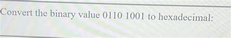 Solved Convert The Binary Value 01101001 ﻿to Hexadecimal