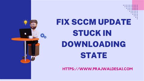 Fix SCCM Update Stuck Downloading State Prajwal Desai
