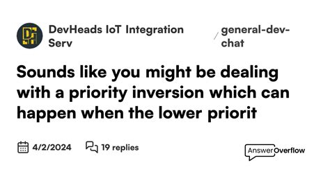 Sounds Like You Might Be Dealing With A Priority Inversion Which Can Happen When The Lower