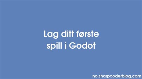 Lag Ditt Første Spill I Godot Sharp Coder Blog