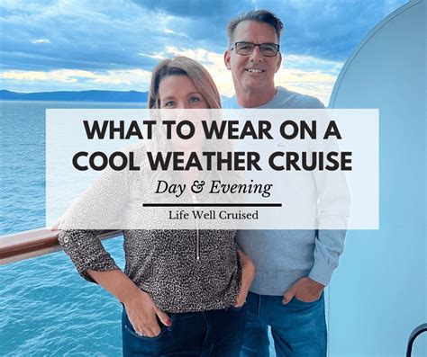 What To Wear On A Cool Weather Cruise With Photos And Links Life Well Cruised
