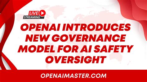 OpenAI Introduces New Governance Model For AI Safety Oversight Open AI Master