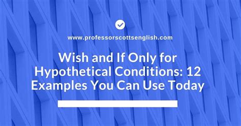 Wish And If Only For Hypothetical Conditions 12 Examples You Can Use Today Professor Scotts
