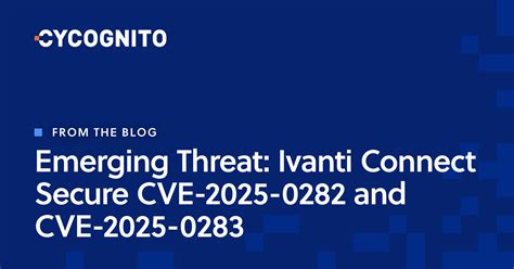 Emerging Threat Ivanti Connect Secure Cve 2025 0282 And Cve 2025 0283 Cycognito Blog