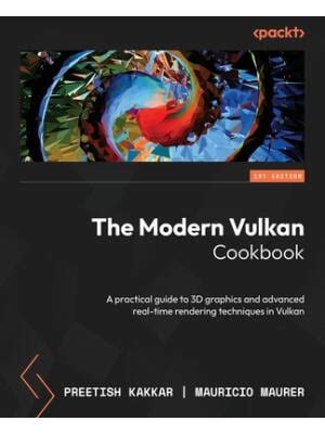 The Modern Vulkan Cookbook A Practical Guide To D Graphics And Advanced Real Time Rendering