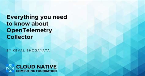 Opentelemetry Collector Everything A Developer Needs To Know Cncf