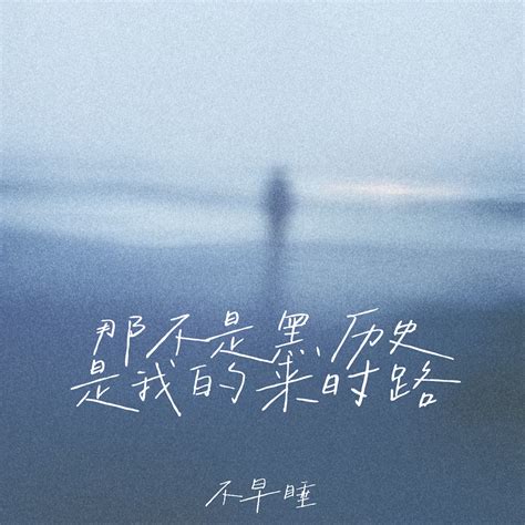 那不是黑历史 那是我来时的路 不早睡 高音质在线试听 那不是黑历史 那是我来时的路歌词 歌曲下载 酷狗音乐